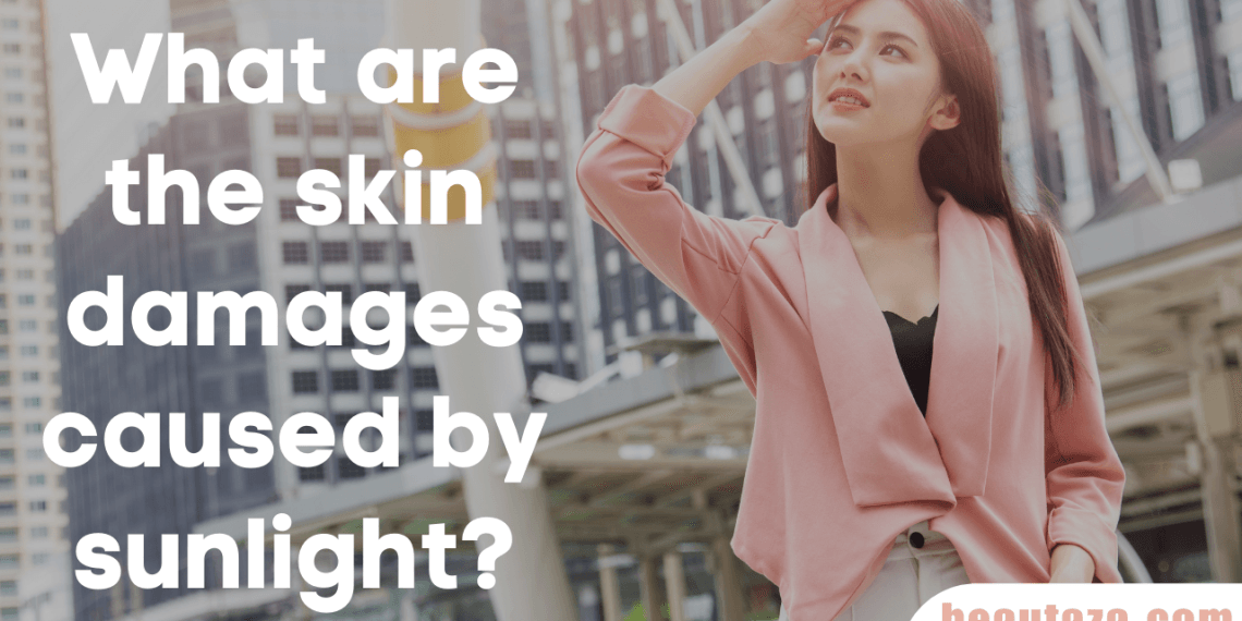 What are the skin damages caused by sunlight? - Beautaza